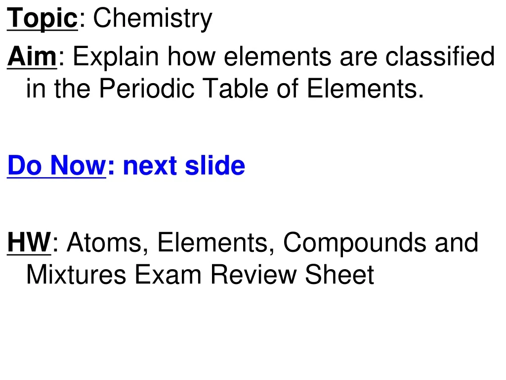 PPT - Topic : Chemistry Aim : Explain how elements are classified in ...