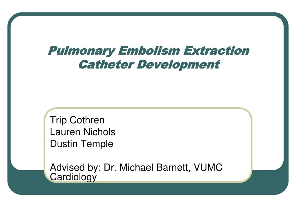 PPT - Pulmonary Embolism Extraction Catheter Development PowerPoint ...