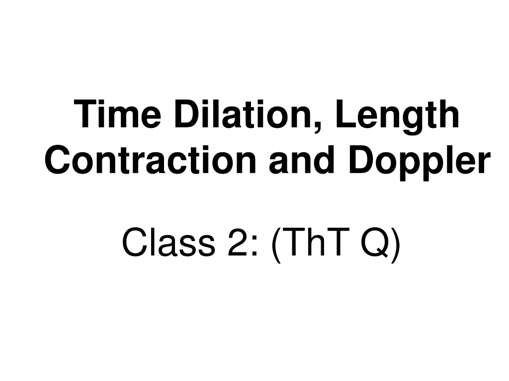 PPT - Time Dilation, Length Contraction and Doppler PowerPoint Presentation - ID:9252481