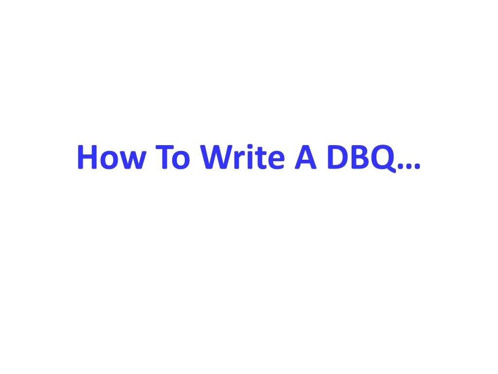 PPT - How To Write A DBQ… PowerPoint Presentation, free download - ID ...
