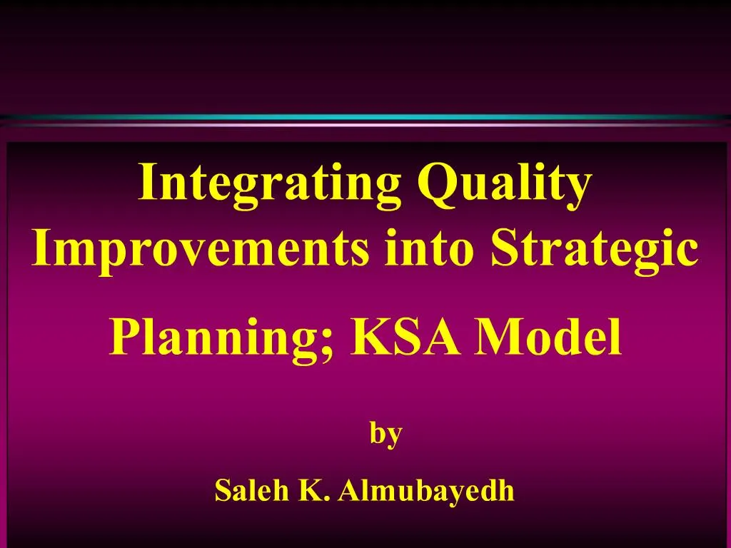 PPT - Integrating Quality Improvements into Strategic Planning; KSA ...