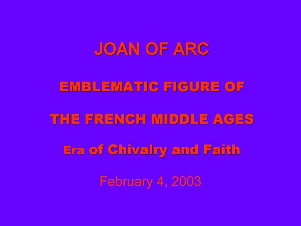 PPT - JOAN OF ARC EMBLEMATIC FIGURE OF THE FRENCH MIDDLE AGES Era of ...